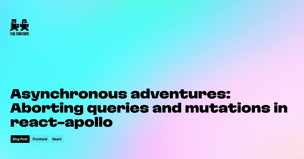 Asynchronous Adventures Aborting Queries And Mutations In React Apollo—martian Chronicles Evil