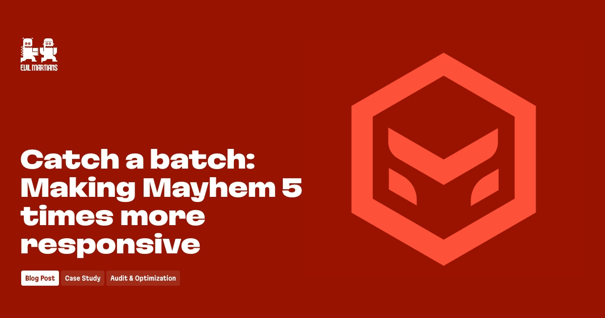 Catch a batch: Making Mayhem 5 times more responsive—Martian Chronicles, Evil Martians’ team blog