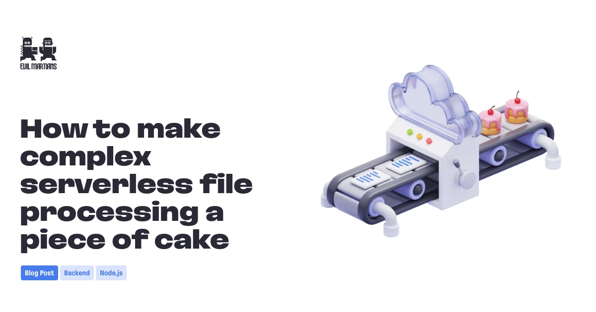 How to make complex serverless file processing a piece of cake—Martian Chronicles, Evil Martians ...