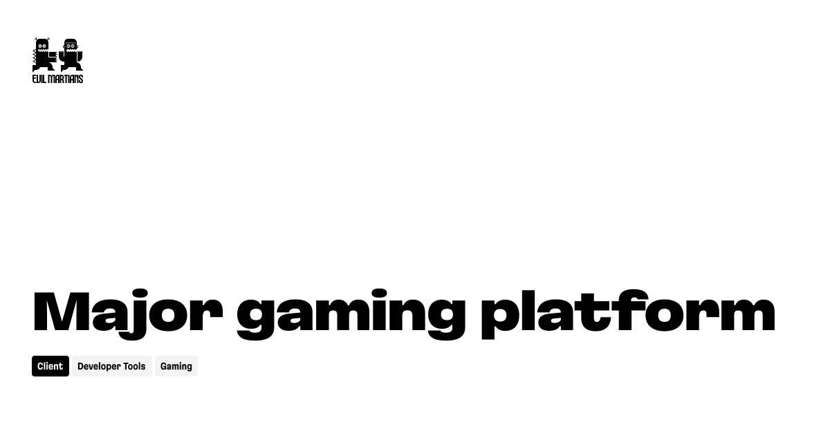 Major gaming platform and Evil Martians