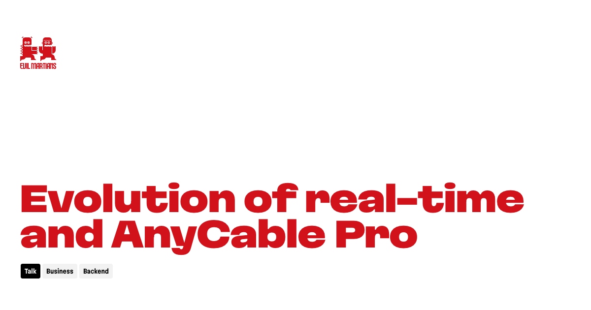 Evolution of real-time and AnyCable Pro by Evil Martians