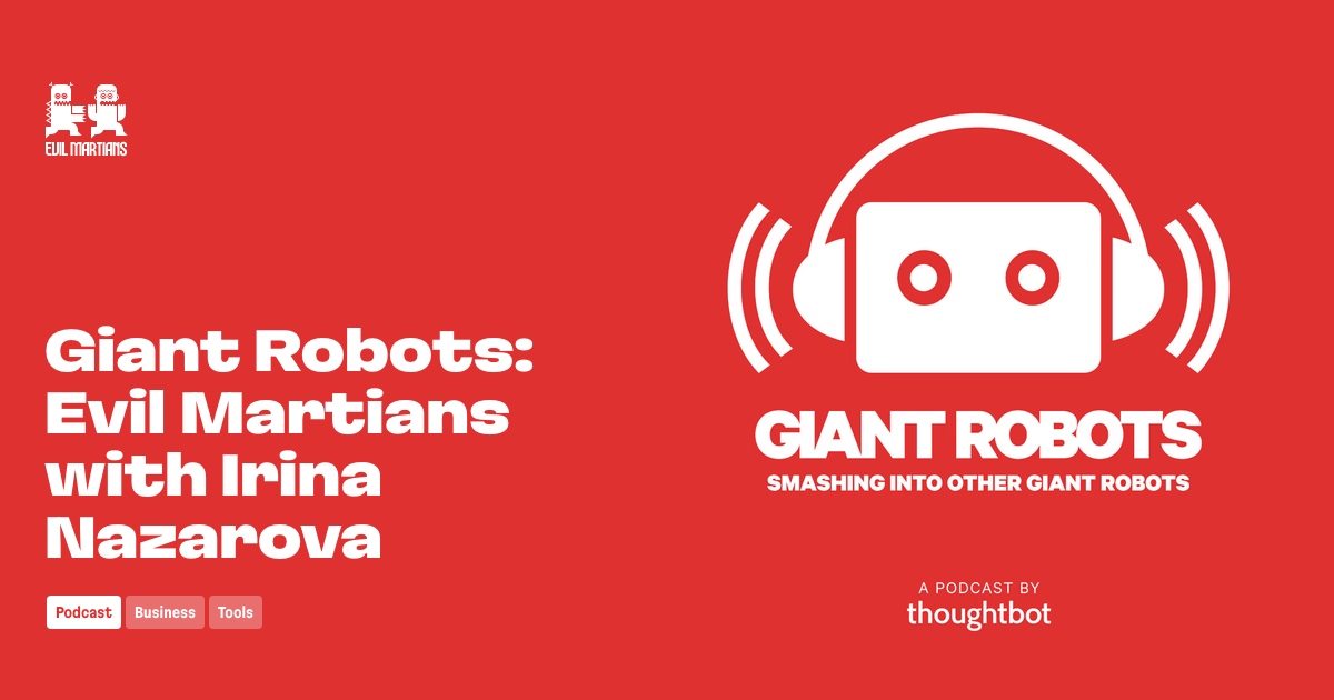 Giant Robots: Evil Martians with Irina Nazarova by Evil Martians