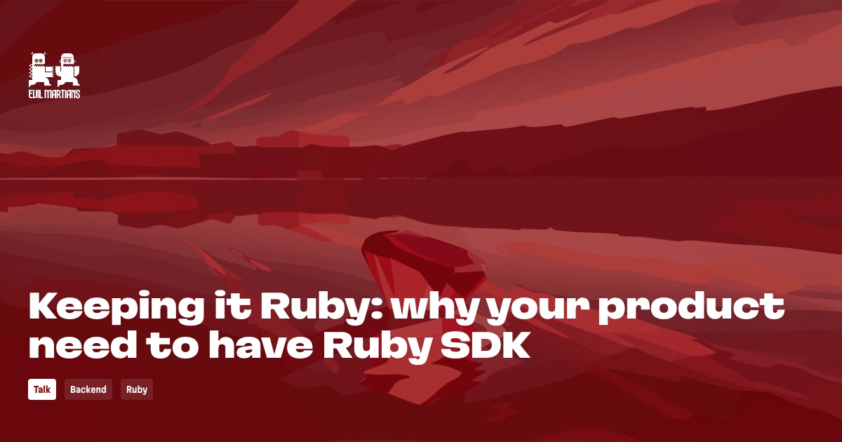Keeping it Ruby: why your product need to have Ruby SDK by Evil Martians