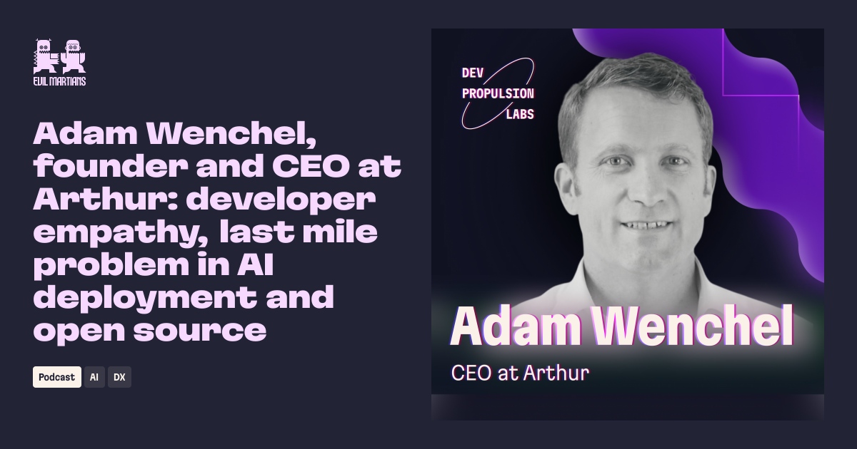 Adam Wenchel, founder and CEO at Arthur: developer empathy, last mile ...