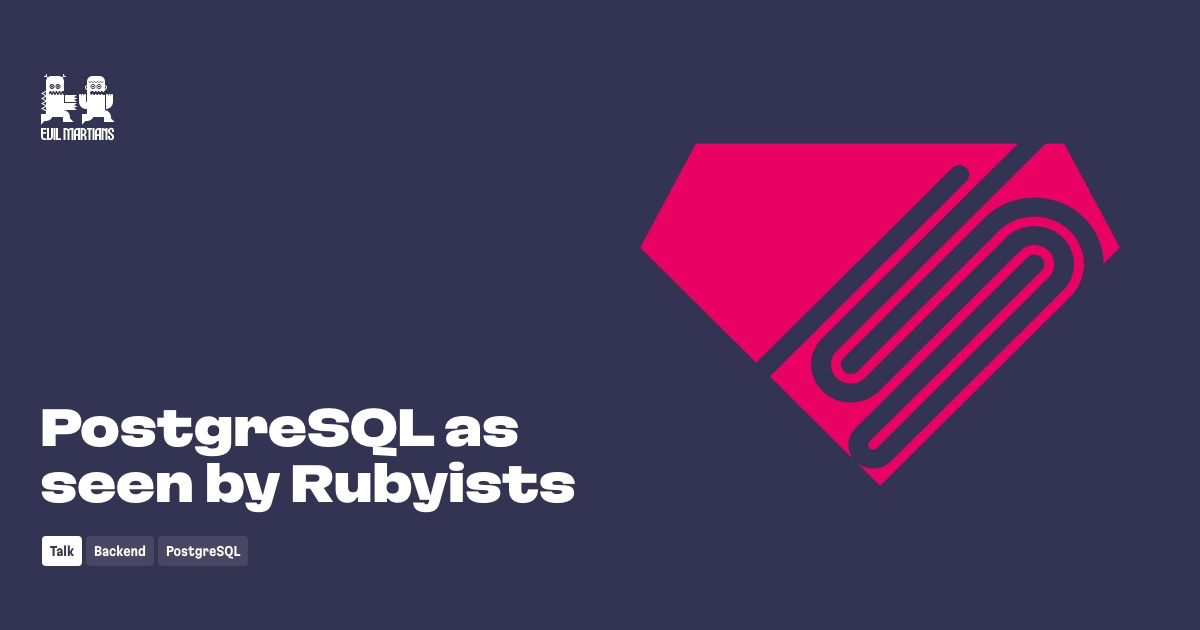 PostgreSQL as seen by Rubyists by Evil Martians
