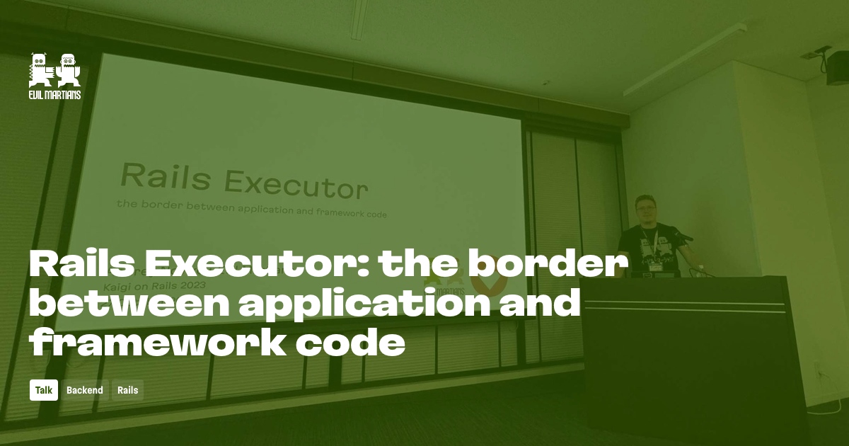 Rails Executor: the border between application and framework code by Evil Martians