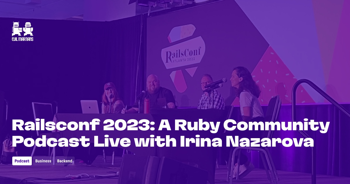 Railsconf 2023: A Ruby Community Podcast Live with Irina Nazarova by Evil Martians