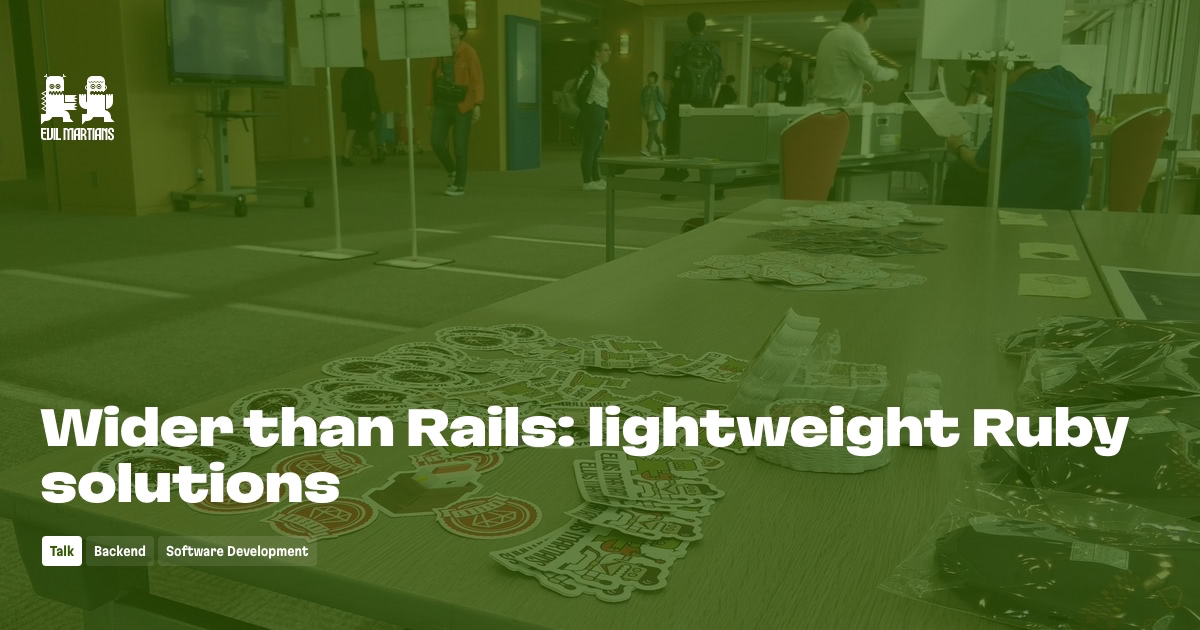 Wider than Rails: lightweight Ruby solutions by Evil Martians